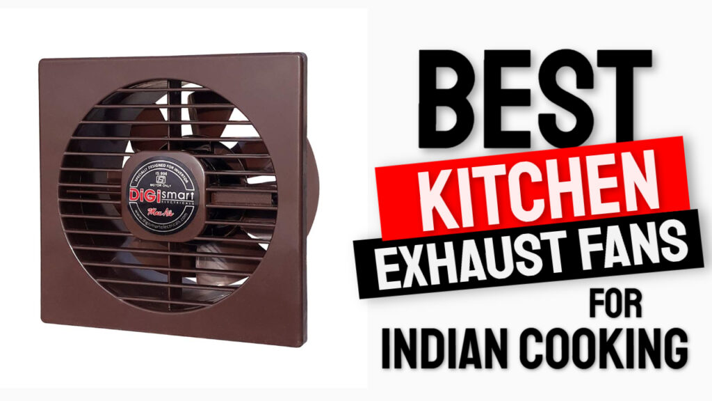 6 Best Kitchen Exhaust Fans for Indian Cooking in 2024